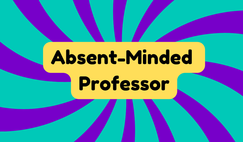 Absent-Minded Professor - Idioms and Phrases